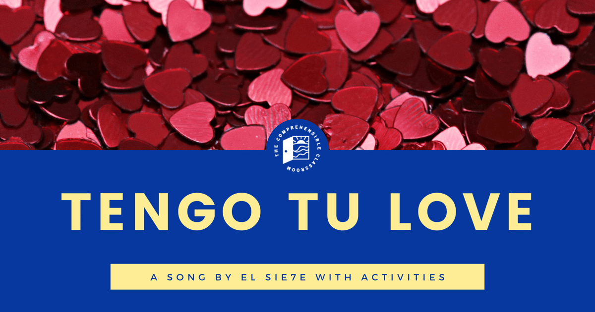 The Comprehensible Classroom | Tengo tu love - El Sie7e