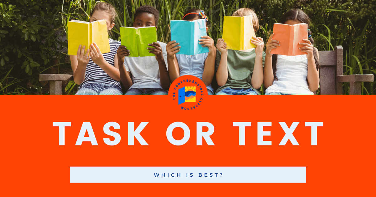The Comprehensible Classroom | Task or Text: which is best?