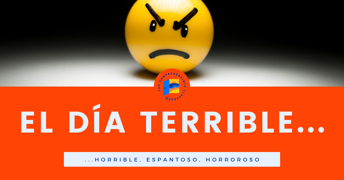 The Comprehensible Classroom | El día terrible, horrible, espantoso,…