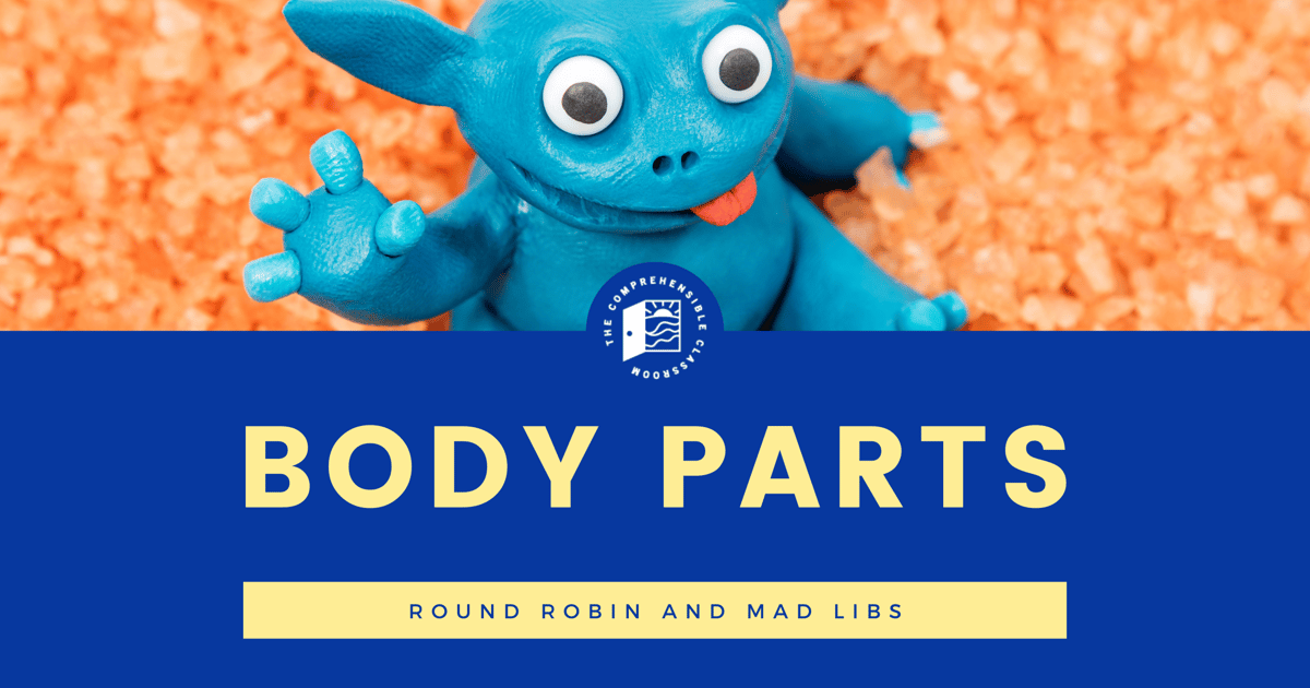 The Comprehensible Classroom | Body parts: Round Robin and Mad Libs