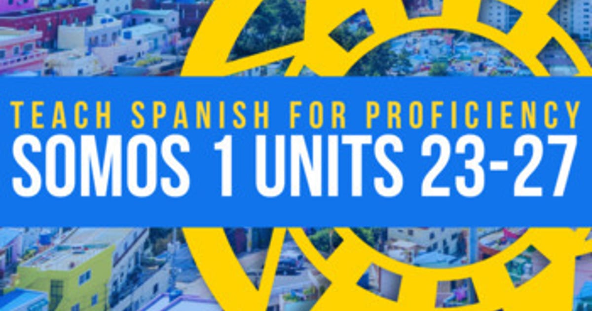 The Comprehensible Classroom | Somos 1 Units 23-27