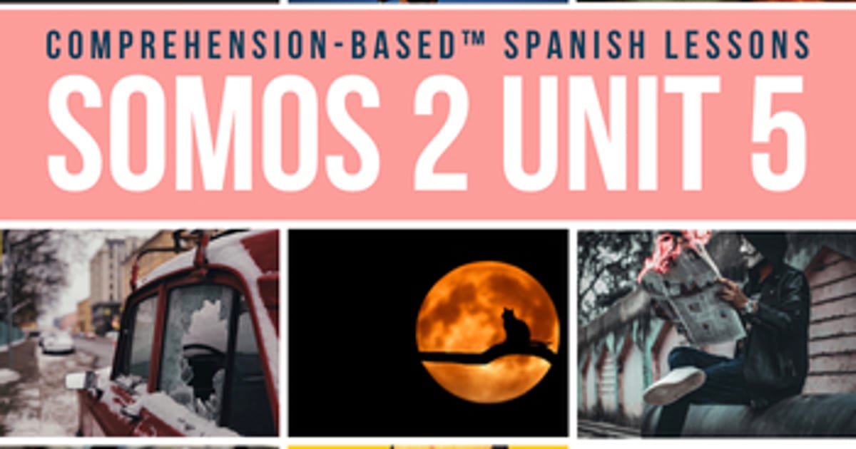 The Comprehensible Classroom | Somos 2 Unit 5