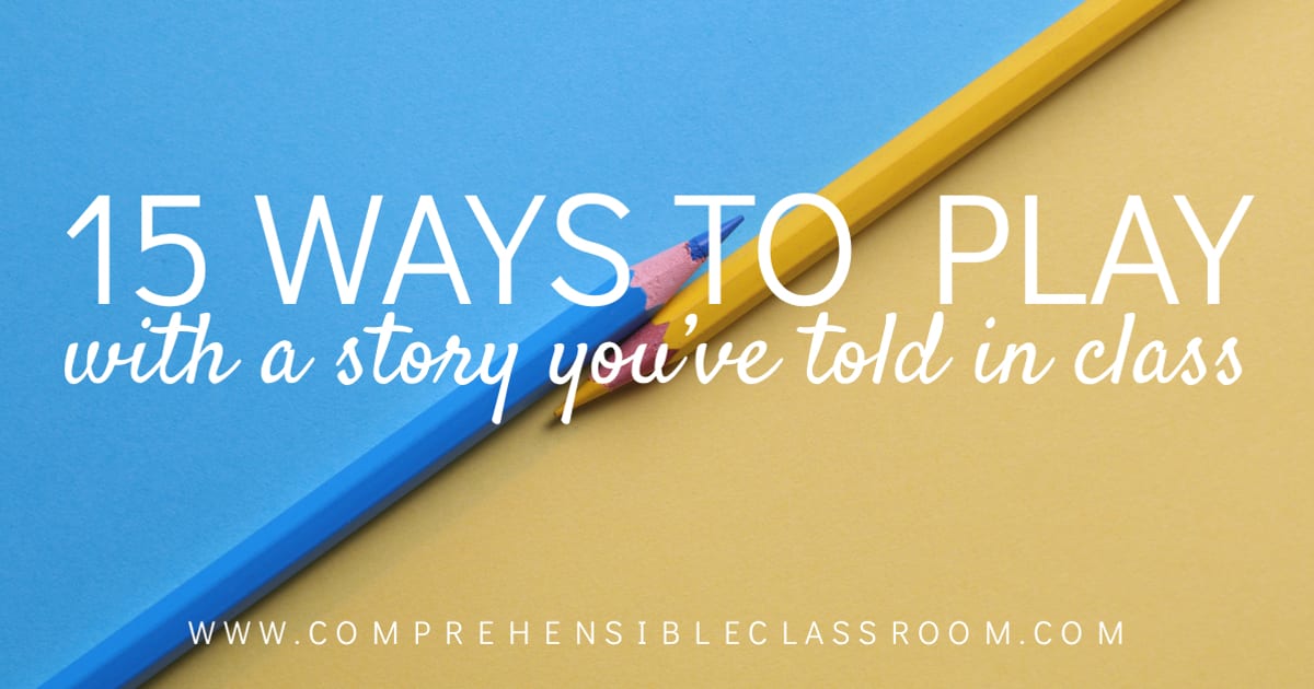 The Comprehensible Classroom | 15 ways to keep playing with stories…