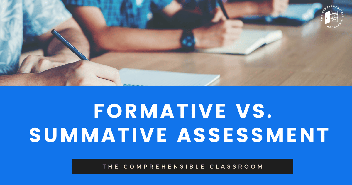 The Comprehensible Classroom | Formative vs. Summative Assessment