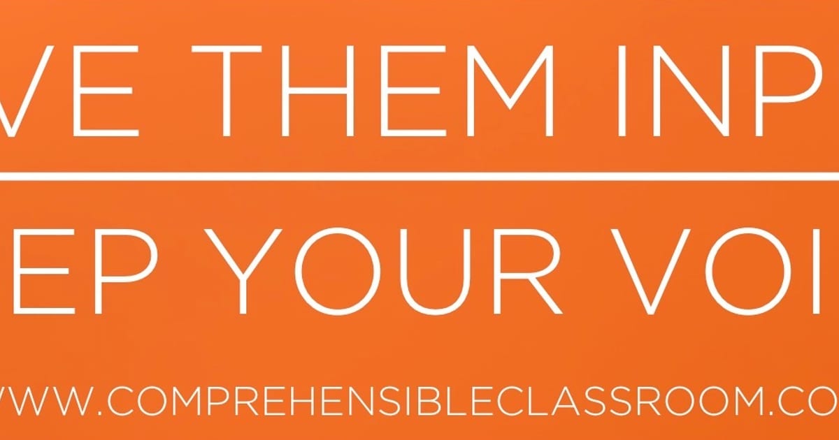 The Comprehensible Classroom | Give students input, keep your voice.