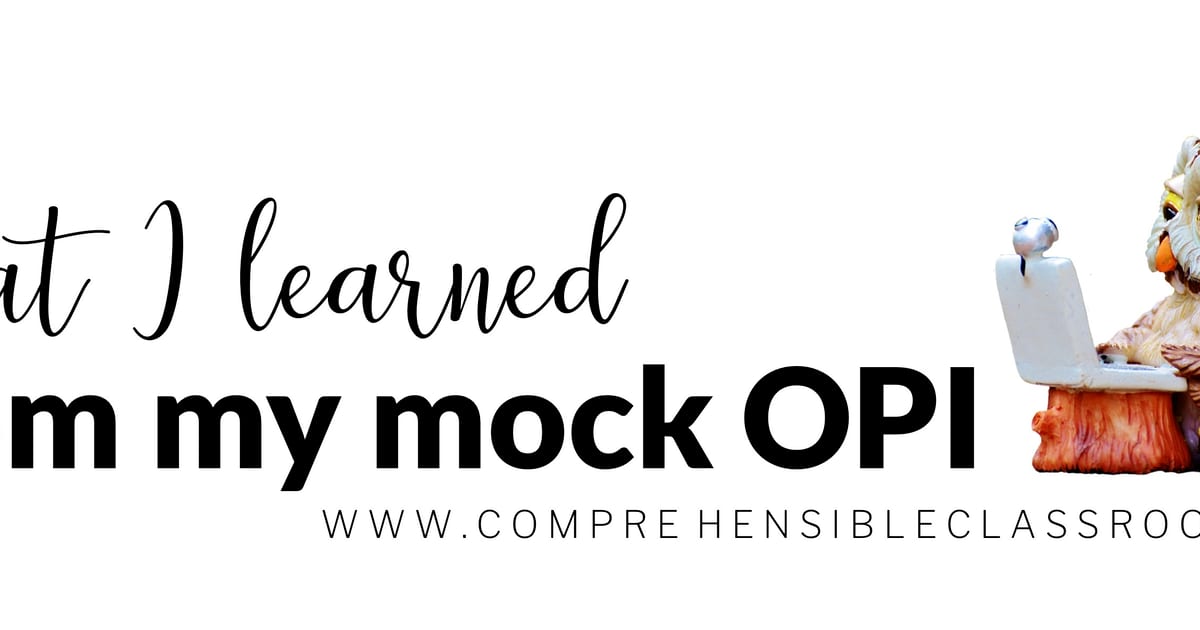 The Comprehensible Classroom | What I learned from my mock OPI